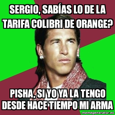 Meme Sergio Ramos - SERGIO, SABÃ AS LO DE LA TARIFA COLIBRI DE ORANGE ...