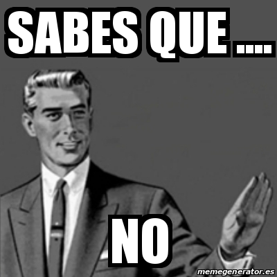 Meme Correction Guy - Sabes que .... no - 16243012