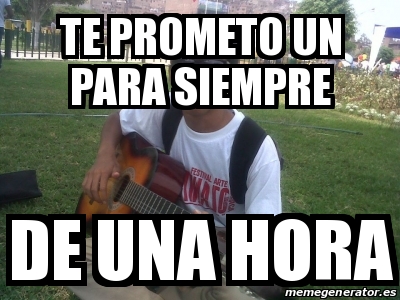 Meme Personalizado - te PROMETO UN PARA SIEMPRE DE UNA HORA - 16243443