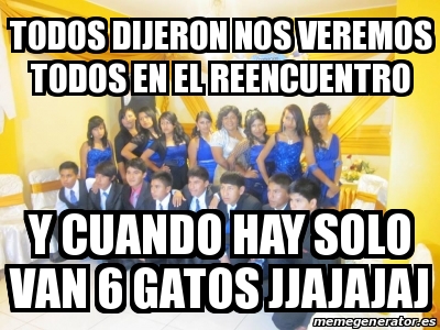 Meme Personalizado - todos dijeron nos veremos todos en el reencuentro ...