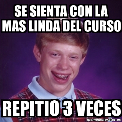 Meme Bad Luck Brian - se sienta con la mas linda del curso repitio 3 ...