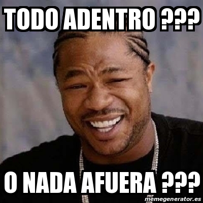 Meme Yo Dawg - todo adentro ??? o nada afuera ??? - 16247482