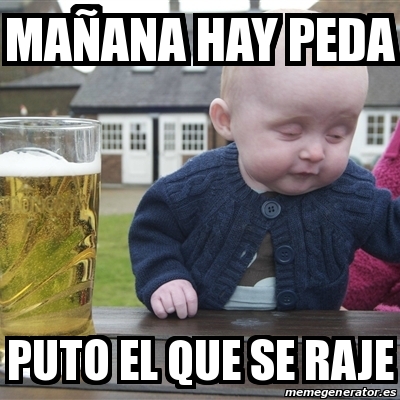 Meme Drunk Baby - maÃ±ana hay peda puto el que se raje - 16252328