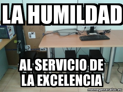 Meme Personalizado - LA humildad al servicio de la excelencia - 16261418