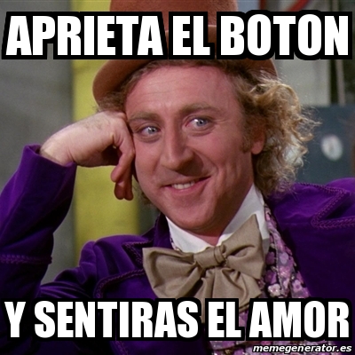 Meme Willy Wonka - aprieta el boton y sentiras el amor - 16267554