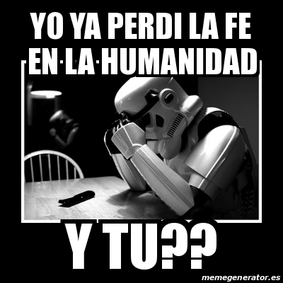 Meme Sad Trooper - yo ya perdi la fe en la humanidad y tu?? - 16276831