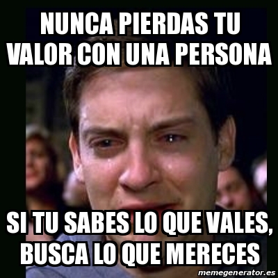 Meme crying peter parker - Nunca pierdas tu valor con una persona si tu ...
