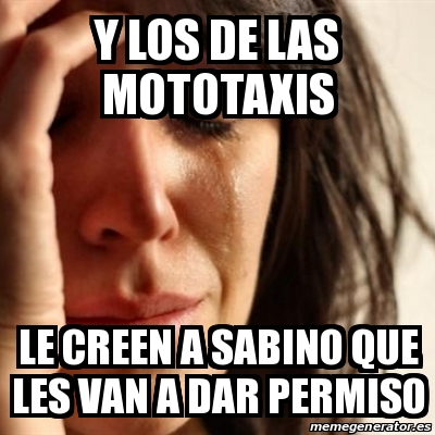 Meme Problems - y los de las mototaxis le creen a sabino que les van a ...
