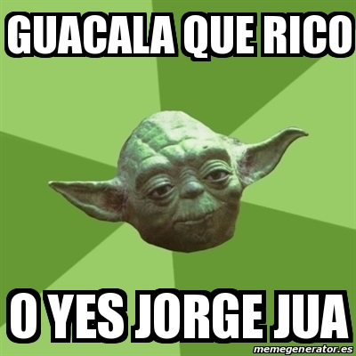 Meme Yoda - Guacala que rico o yes Jorge Jua - 16278612