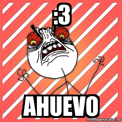 Meme I Hate - :3 ahuevo - 16279014