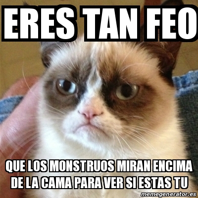 Meme Grumpy Cat - Eres tan feo que los monstruos miran encima de la ...