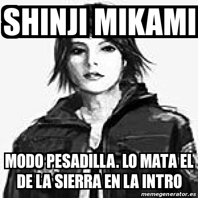 Meme Personalizado - Shinji mikami modo pesadilla. lo mata el de la ...