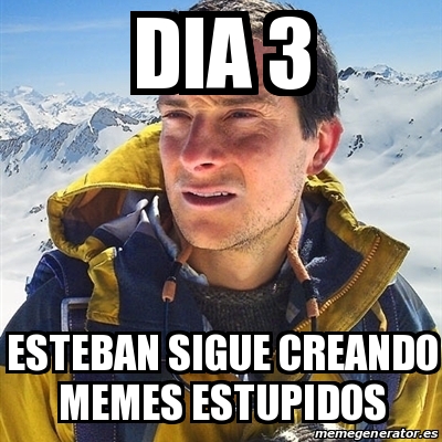 Meme Bear Grylls - dia 3 esteban sigue creando memes estupidos - 16031903