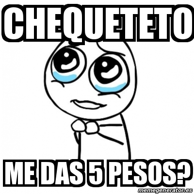 Meme Por favor - chequeteto me das 5 pesos? - 16033990