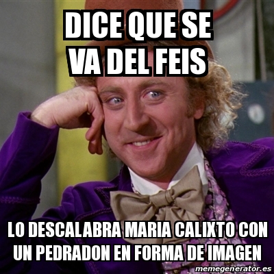 Meme Willy Wonka - dice que se va del feis lo descalabra Maria calixto ...