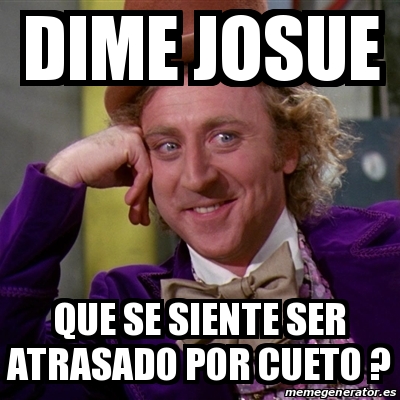 Meme Willy Wonka - Dime Josue que se siente ser atrasado por cueto ...