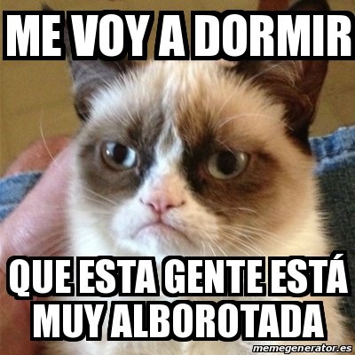 Meme Grumpy Cat - me voy a dormir que esta gente estÃ¡ muy alborotada ...