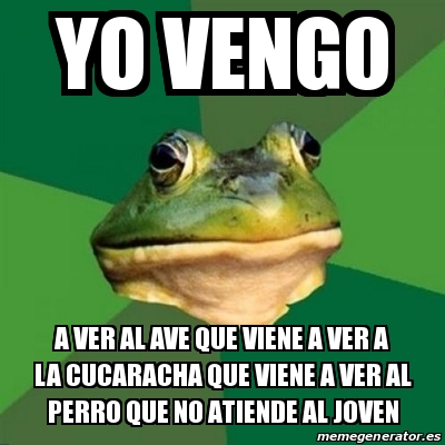 Meme Foul Bachelor Frog - yo vengo a ver al ave que viene a ver a la ...