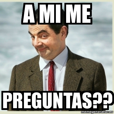 Meme Mr Bean - a mi me preguntas?? - 16312455