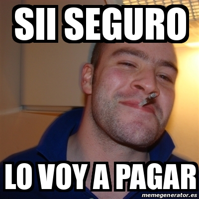 Meme Greg - sii seguro lo voy a pagar - 16312746