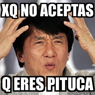 Meme Jackie Chan - xq no aceptas q eres pituca - 16314142