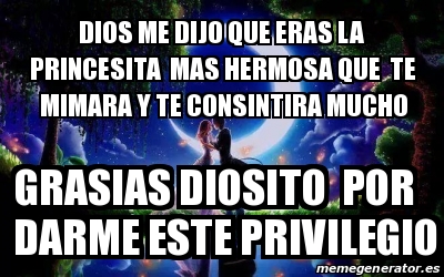 Meme Personalizado - dios me dijo que eras la princesita mas hermosa ...