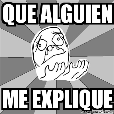 Meme Whyyy - QUE ALGUIEN ME EXPLIQUE - 16315987
