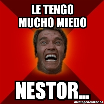 Meme Arnold - Le tengo mucho miedo Nestor... - 16319403