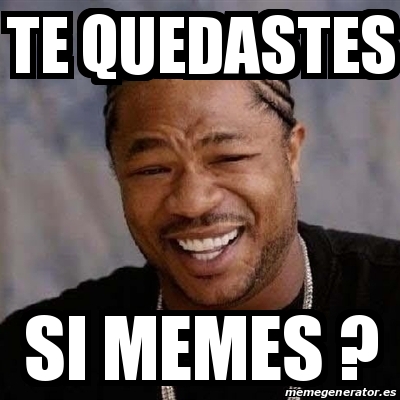 Meme Yo Dawg - te quedastes si memes ? - 16324360