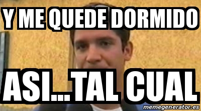 Meme Personalizado - Y me quede dormido asi...tal cual - 16328798