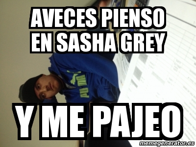 Meme Personalizado - Aveces pienso en sasha grey Y me pajeo - 16329188