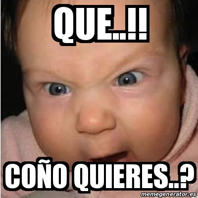 Meme Bebe furioso - Que..!! coÃ±o quieres..? - 16332220