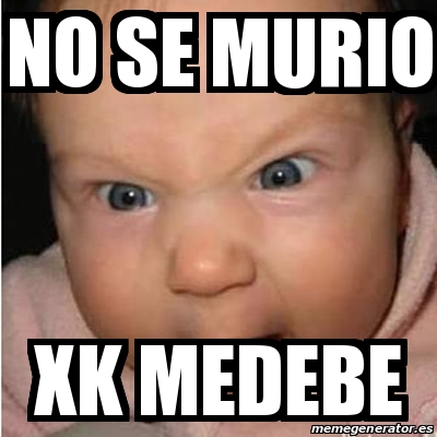 Meme Bebe furioso - no se murio xk medebe - 16332312