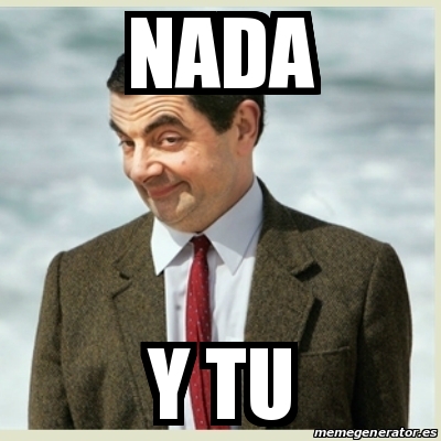 Meme Mr Bean - nada y tu - 16332389