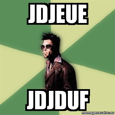Meme Tyler Durden - jdjeue jdjduf - 16333144