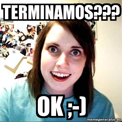 Meme Overly Attached Girlfriend - terminamos??? Ok ;-) - 16334142