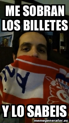 Meme Personalizado - me sobran los billetes y lo sabeis - 16334903