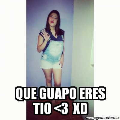 Meme Personalizado - Que GUAPO ERES TIO