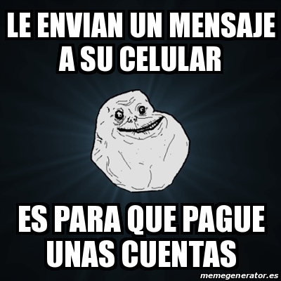 Meme Forever Alone - lE ENVIAN UN MENSAJE A SU CELULAR es para que ...