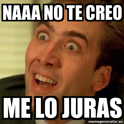 Meme No me digas - naaa no te creo me lo juras - 16338476