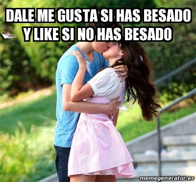 Meme Personalizado - dale me gusta si has besado y like si no has ...