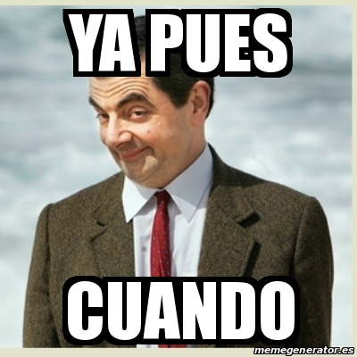 Meme Mr Bean - ya pues cuando - 16342175