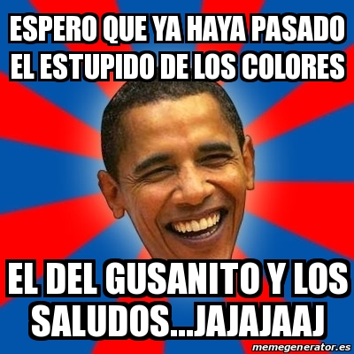 Meme Obama - Espero que ya haya pasado el estupido de los colores El ...