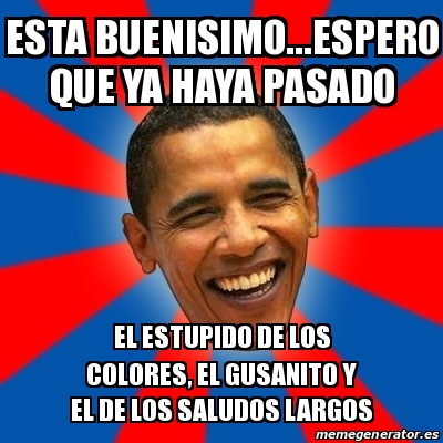 Meme Obama - esta buenisimo...espero que ya haya pasado el estupido de ...