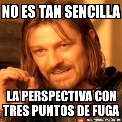 Meme Boromir - no es tan sencilla la perspectiva con tres puntos de ...