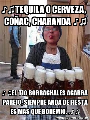 Meme Personalizado - â™ª â™«Tequila o cerveza, coÃ±ac, Charanda â™ª â ...