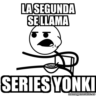 Meme Cereal Guy - la segunda se llama series yonki - 16350248