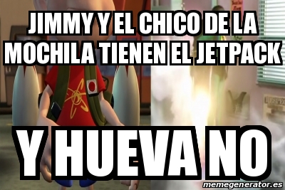 Meme Personalizado - jimmy y el chico de la mochila tienen el jetpack y ...