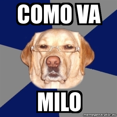 Meme Perro Racista - Como va Milo - 16358265