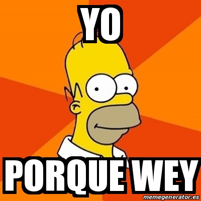 Meme Homer - yo porque wey - 16361676